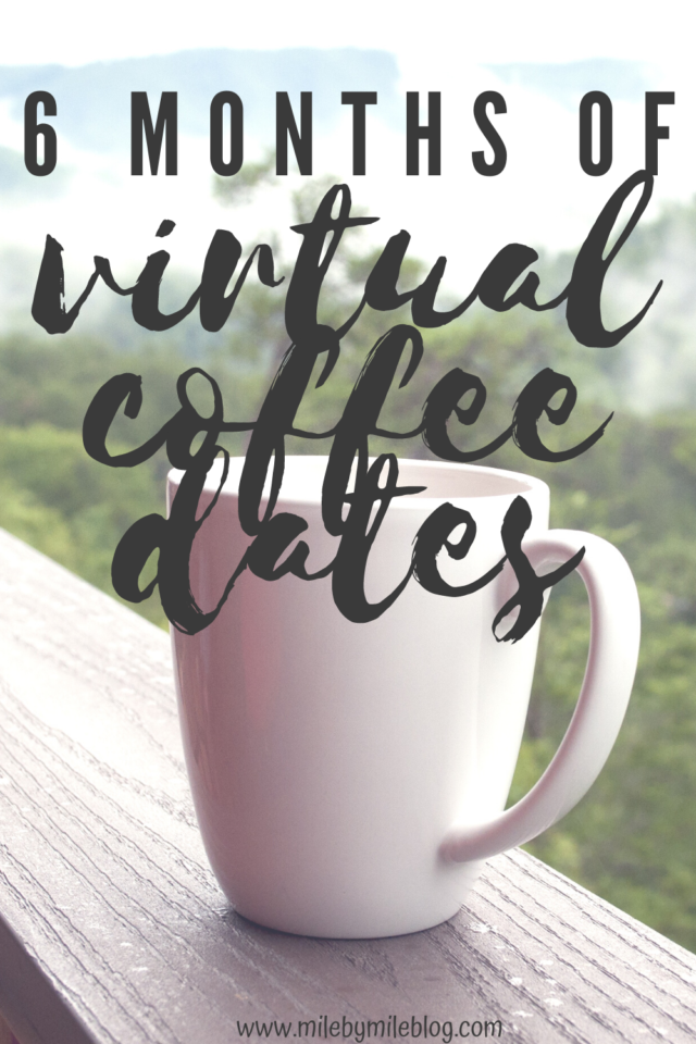 6 Months of Virtual Coffee Dates • Mile By Mile