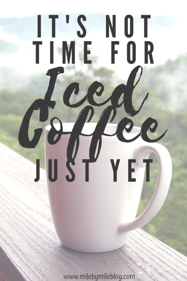 It's Not Time for Iced Coffee Just Yet • Mile By Mile